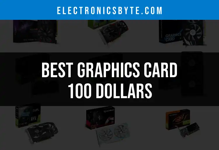 15 Best Graphics Cards Under 100 Dollars To Upgrade Now