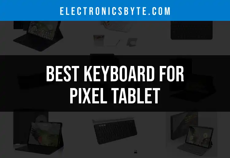 12 Best Keyboards For Pixel Tablet: Elevate Your Typing Experience